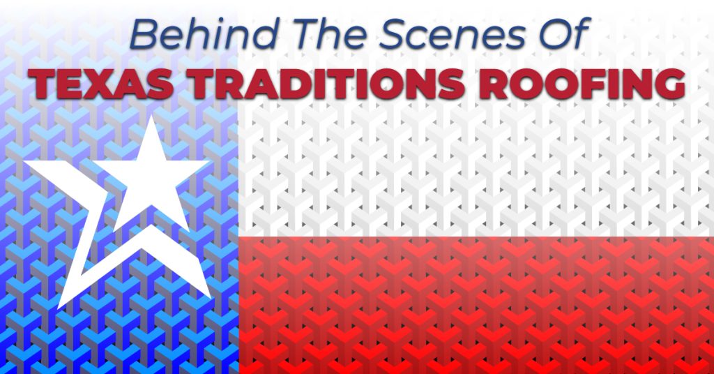 Behind The Scenes Of Texas Traditions Roofing - Texas Traditions Roofing